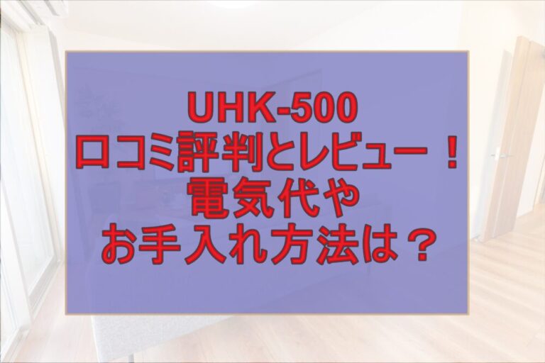UHK-500口コミ評判とレビュー！電気代やお手入れ方法は？ | なないろダイアリー